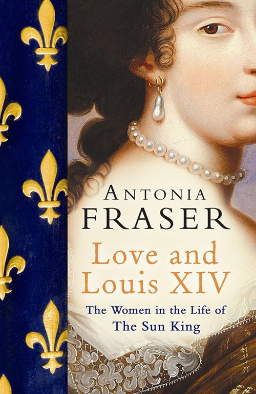 Love and Louis XIV by Antonia Fraser – Book Review